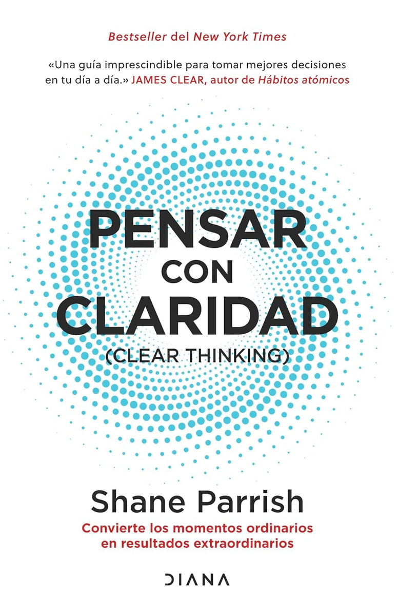 PENSAR CON CLARIDAD (CLEAR THINKING) - Shane Parrish – Libreria Laberinto